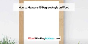 How to Measure 45 Degree Angle on Wood