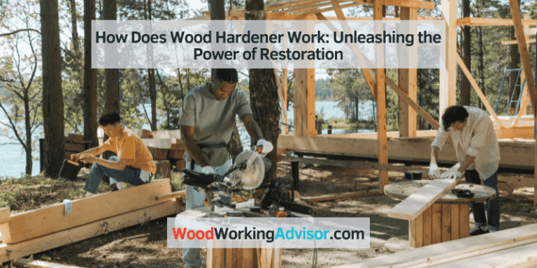 How Does Wood Hardener Work: Unleashing the Power of Restoration