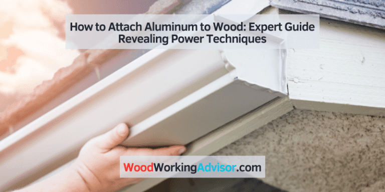 How to Attach Aluminum to Wood: Expert Guide Revealing Power Techniques
