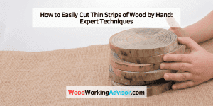 How to Easily Cut Thin Strips of Wood by Hand: Expert Techniques