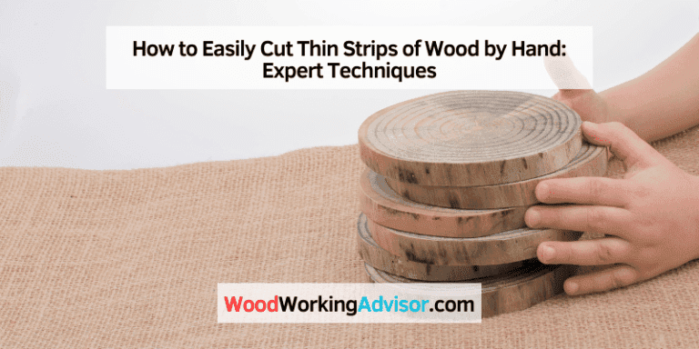 How to Easily Cut Thin Strips of Wood by Hand: Expert Techniques