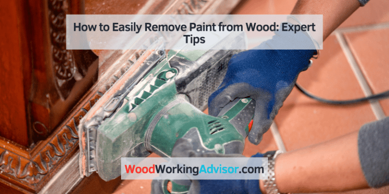 How to Easily Remove Paint from Wood: Expert Tips