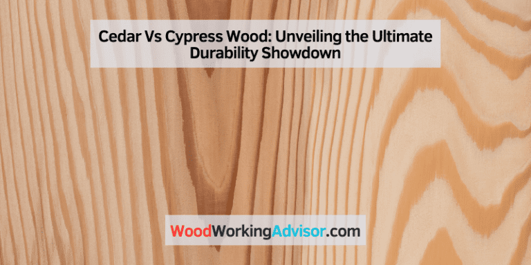Cedar Vs Cypress Wood: Unveiling the Ultimate Durability Showdown