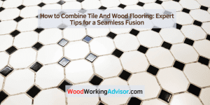 How to Combine Tile And Wood Flooring: Expert Tips for a Seamless Fusion
