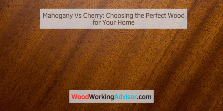 Mahogany Vs Cherry: Choosing the Perfect Wood for Your Home