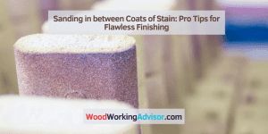 Sanding in between Coats of Stain: Pro Tips for Flawless Finishing