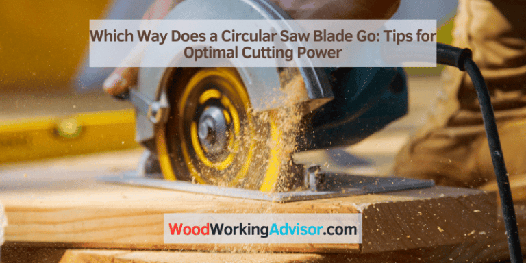 Which Way Does a Circular Saw Blade Go: Tips for Optimal Cutting Power