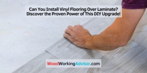Can You Install Vinyl Flooring Over Laminate? Discover the Proven Power ...