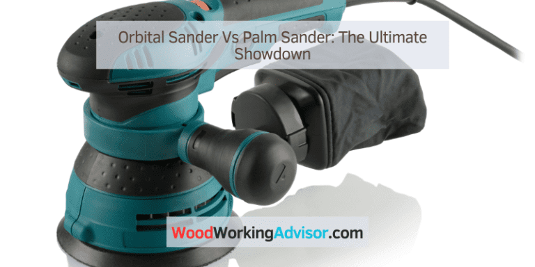 Orbital Sander Vs Palm Sander: The Ultimate Showdown