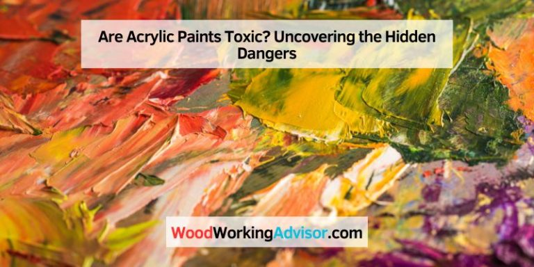 Are Acrylic Paints Toxic? Uncovering the Hidden Dangers