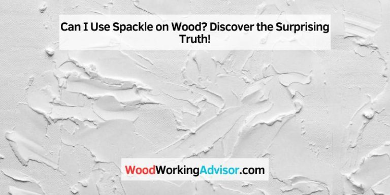Can I Use Spackle on Wood? Discover the Surprising Truth!