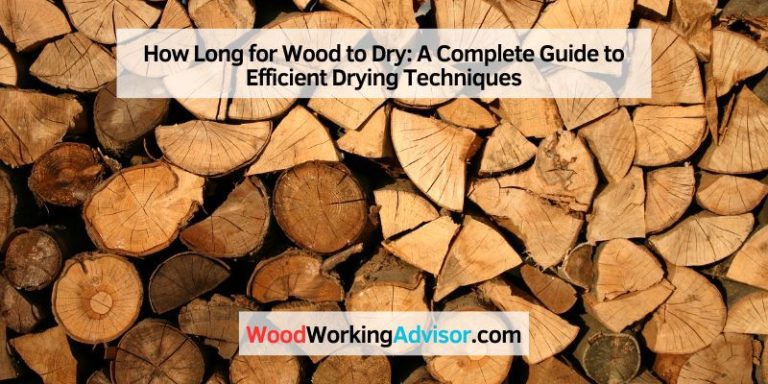 How Long for Wood to Dry: A Complete Guide to Efficient Drying Techniques