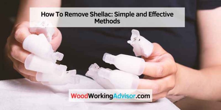 How To Remove Shellac: Simple and Effective Methods