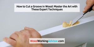 How to Cut a Groove in Wood: Master the Art with These Expert Techniques