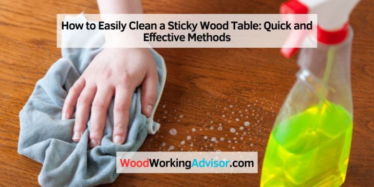 How to Easily Clean a Sticky Wood Table: Quick and Effective Methods