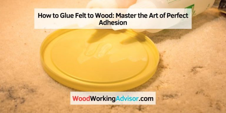 How to Glue Felt to Wood: Master the Art of Perfect Adhesion