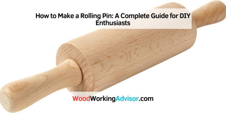 How to Make a Rolling Pin: A Complete Guide for DIY Enthusiasts