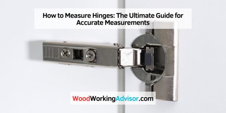 How to Measure Hinges: The Ultimate Guide for Accurate Measurements