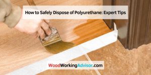 How to Safely Dispose of Polyurethane: Expert Tips