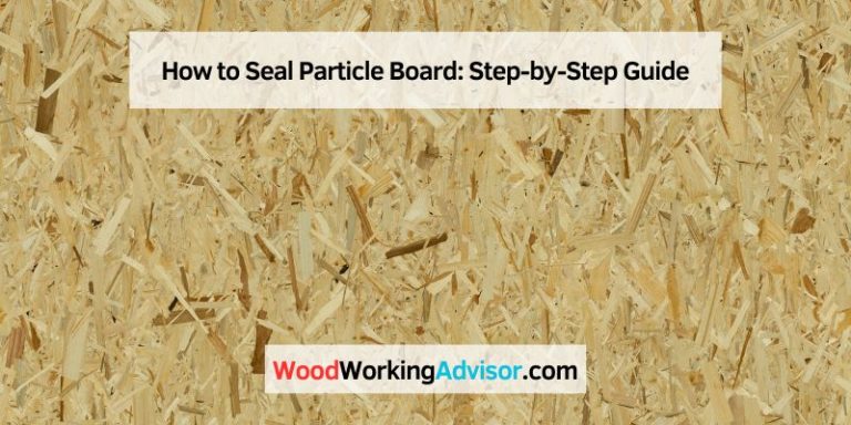 How to Seal Particle Board: Step-by-Step Guide