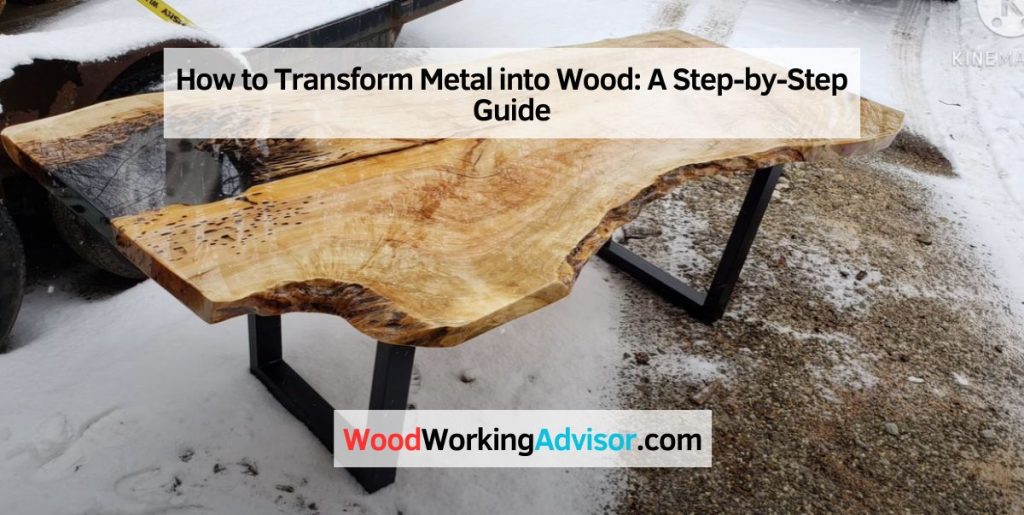How to Transform Metal into Wood: A Step-by-Step Guide