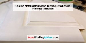 Sealing MDF: Mastering the Technique to Ensure Flawless Paintings