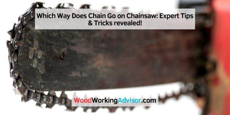 Which Way Does Chain Go on Chainsaw: Expert Tips & Tricks revealed!