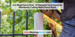 Cut Metal Fence Post: 10 Powerful Techniques for Effortlessly Cutting ...