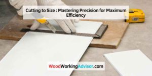 Cutting to Size: Mastering Precision for Maximum Efficiency