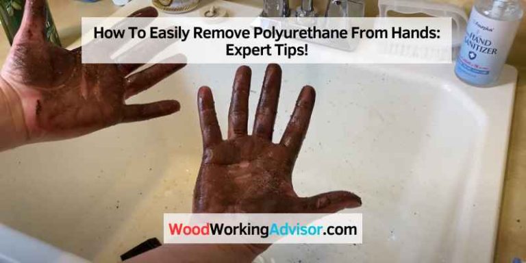 How To Easily Remove Polyurethane From Hands: Expert Tips!