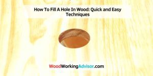 How To Fill A Hole In Wood: Quick and Easy Techniques