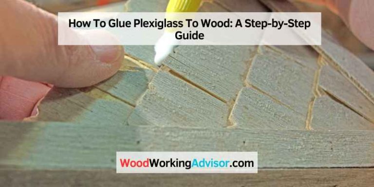 How To Glue Plexiglass To Wood: A Step-by-Step Guide