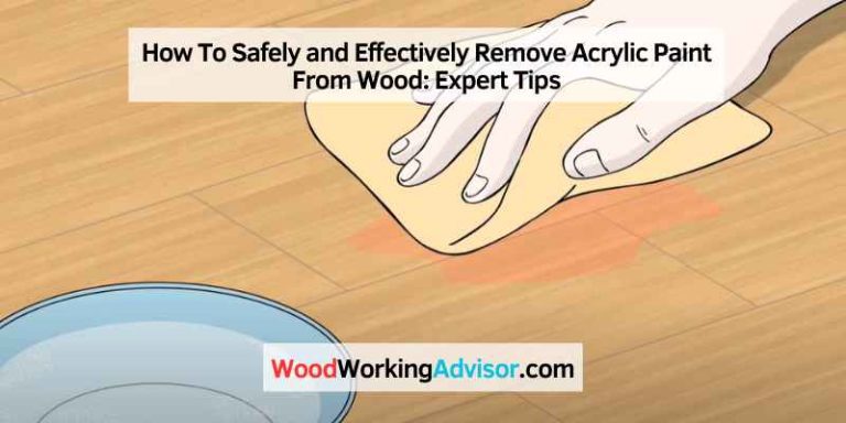 How To Safely and Effectively Remove Acrylic Paint From Wood: Expert Tips