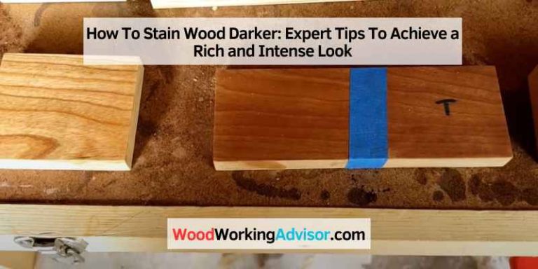 How To Stain Wood Darker: Expert Tips To Achieve a Rich and Intense Look