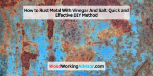 How to Rust Metal With Vinegar And Salt: Quick and Effective DIY Method