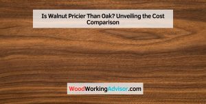 Is Walnut Pricier Than Oak? Unveiling the Cost Comparison