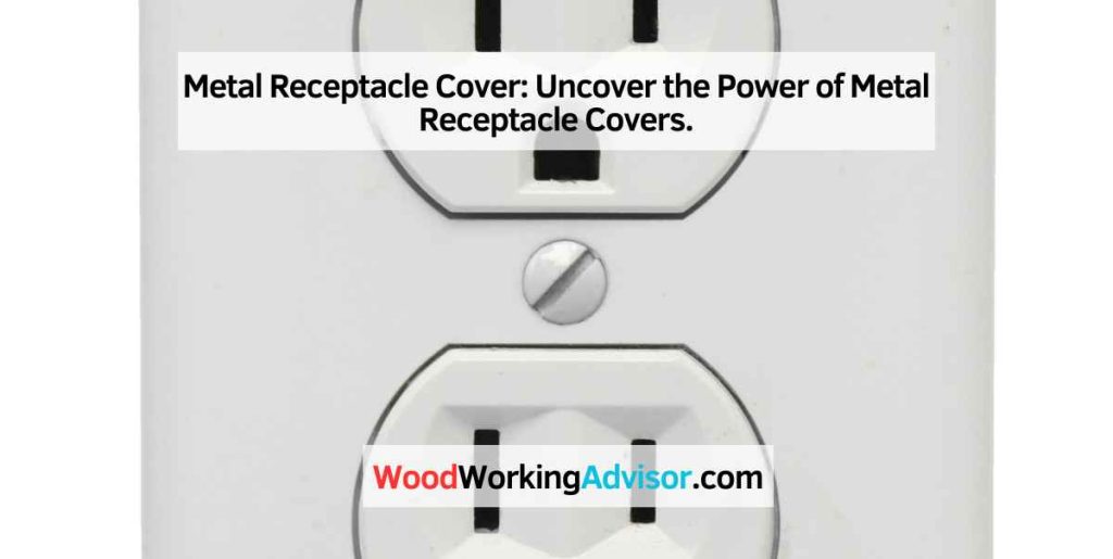Metal Receptacle Cover: Uncover the Power of Metal Receptacle Covers