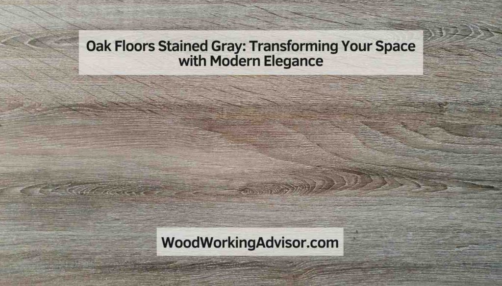 Oak Floors Stained Gray: Transforming Your Space with Modern Elegance