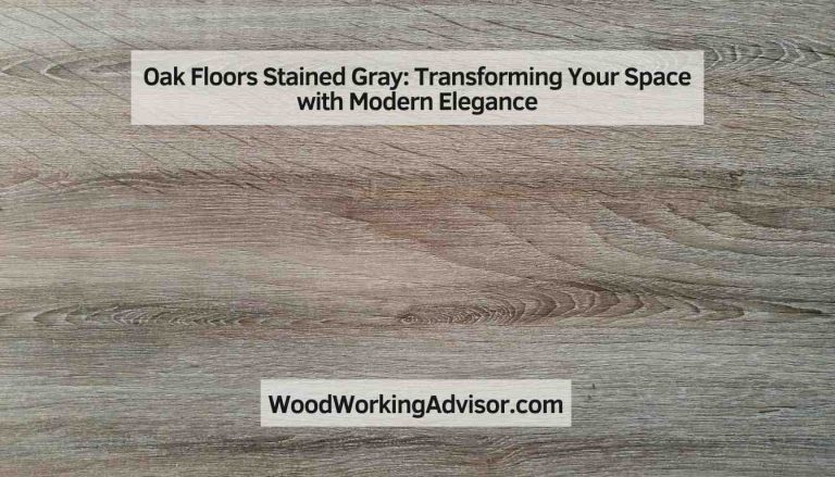 Oak Floors Stained Gray: Transforming Your Space with Modern Elegance
