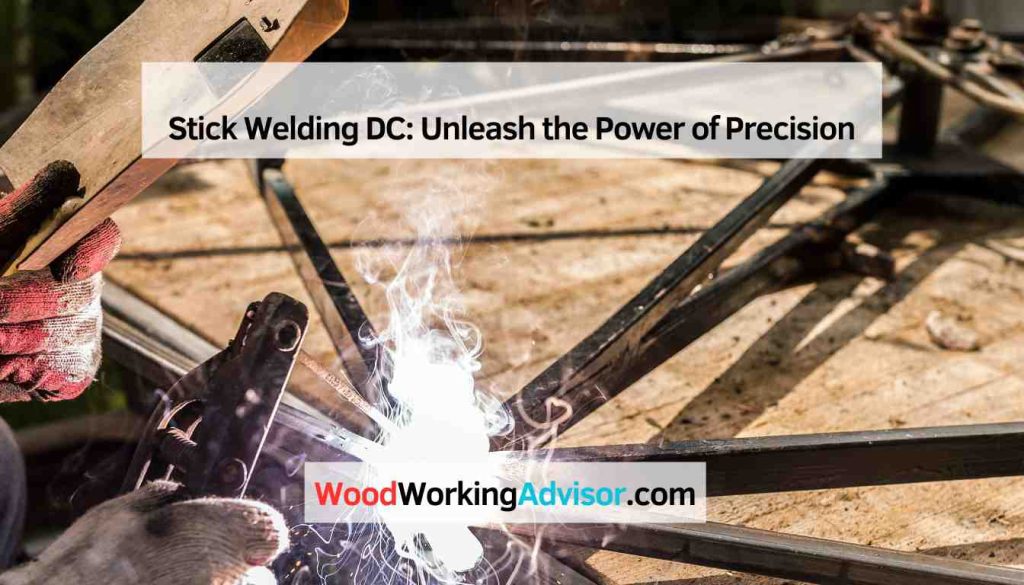 Stick Welding DC: Unleash the Power of Precision