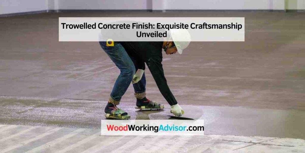 Trowelled Concrete Finish: Exquisite Craftsmanship Unveiled