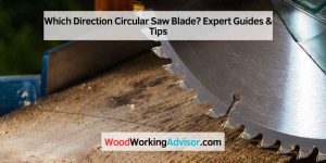 Which Direction Circular Saw Blade? Expert Guides & Tips