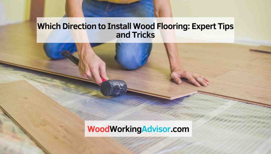 Which Direction to Install Wood Flooring: Expert Tips and Tricks