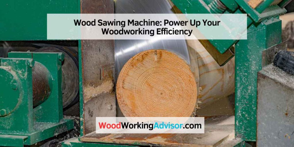 Wood Sawing Machine: Power Up Your Woodworking Efficiency