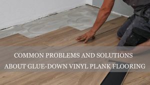 Troubleshooting Glue-Down Vinyl Plank Flooring: Uncovering Common Issues