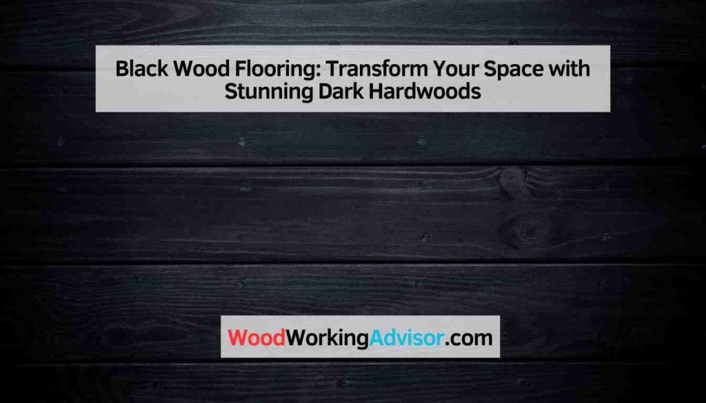Black Wood Flooring: Transform Your Space with Stunning Dark Hardwoods