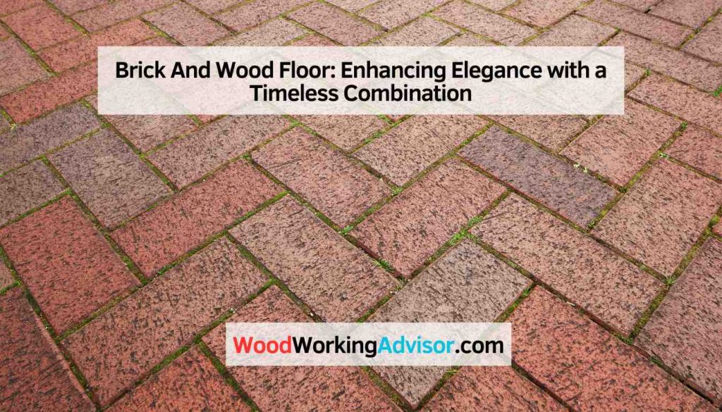 Brick And Wood Floor: Enhancing Elegance with a Timeless Combination
