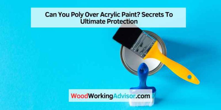 Can You Poly Over Acrylic Paint? Secrets To Ultimate Protection ...