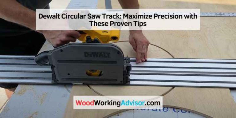 Dewalt Circular Saw Track: Maximize Precision with These Proven Tips