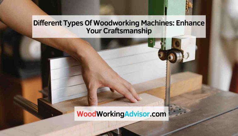 Different Types Of Woodworking Machines: Enhance Your Craftsmanship